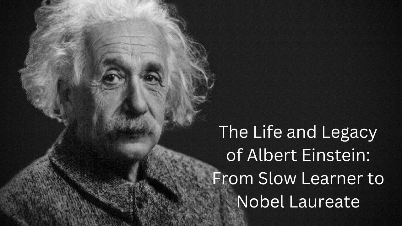The Life and Legacy of Albert Einstein: From Slow Learner to Nobel ...