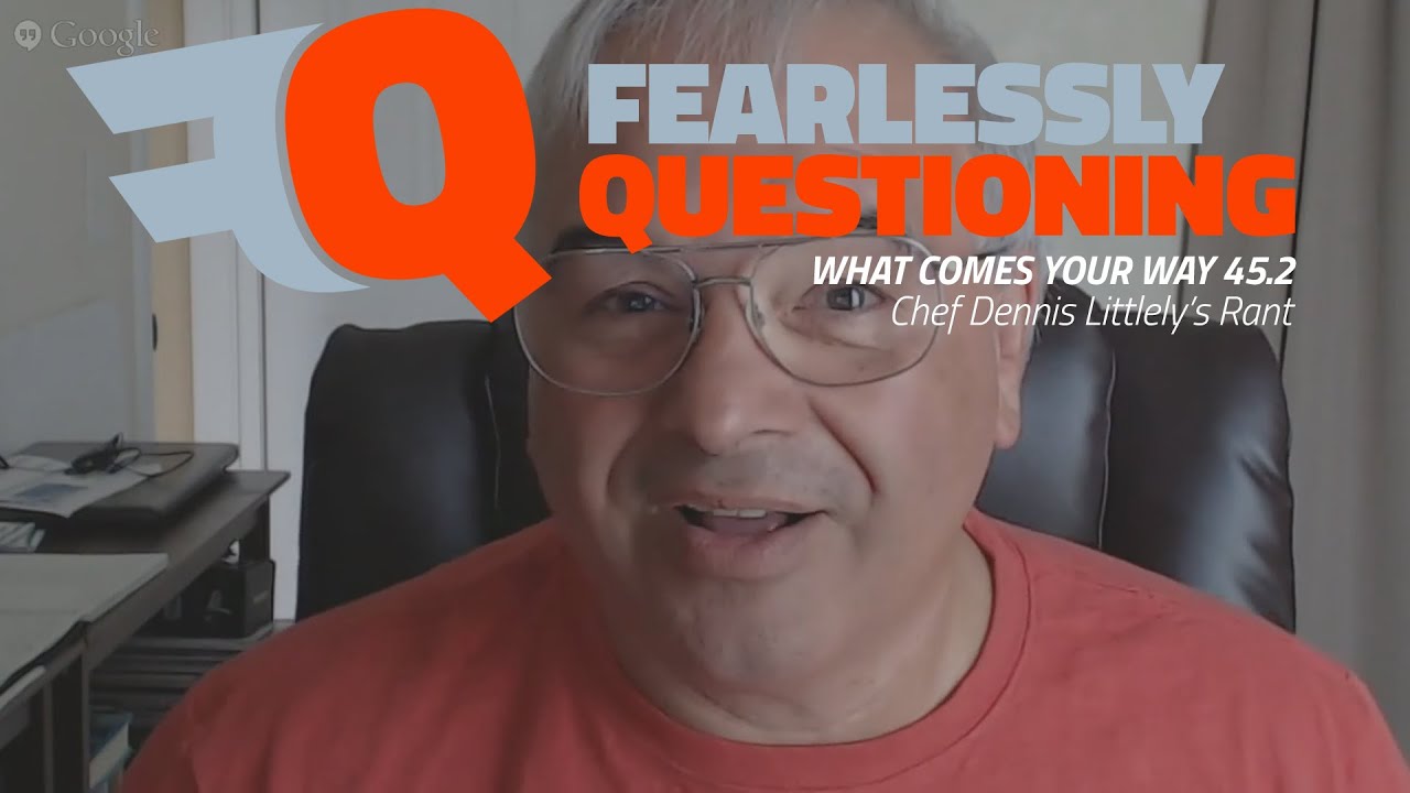 What Comes Your Way 45.2 Chef Dennis Littley's Rant - YouTube