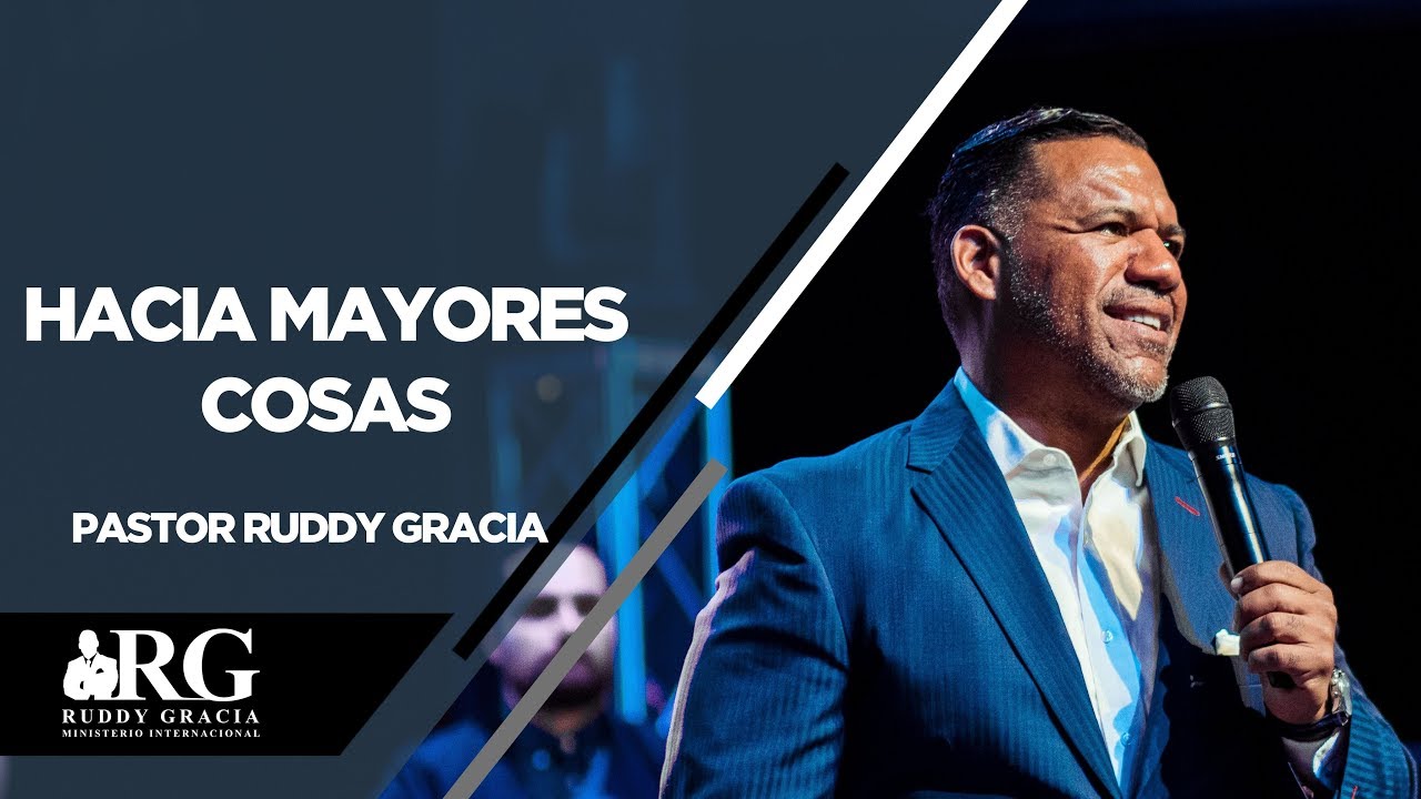 HACIA MAYORES COSAS | PASTOR RUDDY GRACIA - YouTube