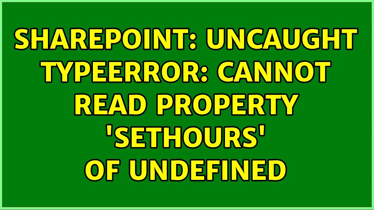 Sharepoint Uncaught Typeerror Cannot Read Property Sethours Of Undefined 2 Solutions