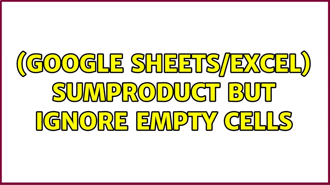 Google Sheets Excel SUMPRODUCT But Ignore Empty Cells 2 Solutions YouTube Google Sheets Excel SUMPRODUCT But Ignore Empty Cells 2 Solutions YouTube