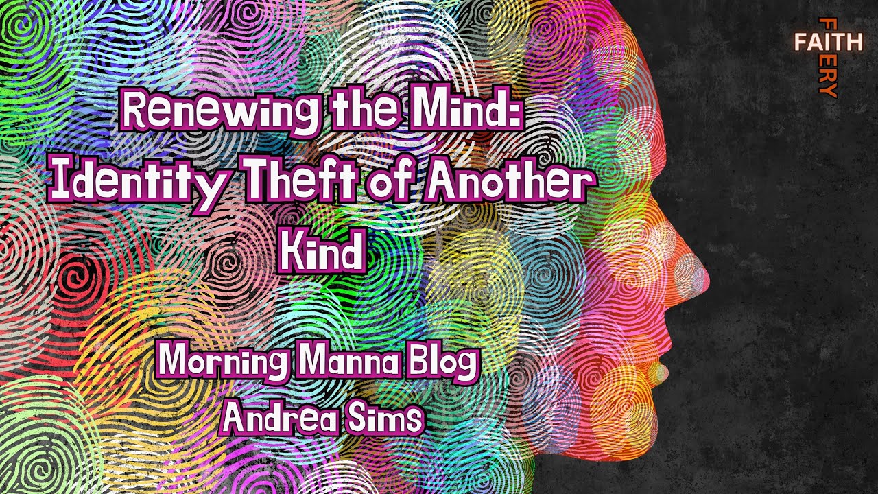 Renewing the Mind: Identity Theft of Another Kind || Morning Manna Blog ...