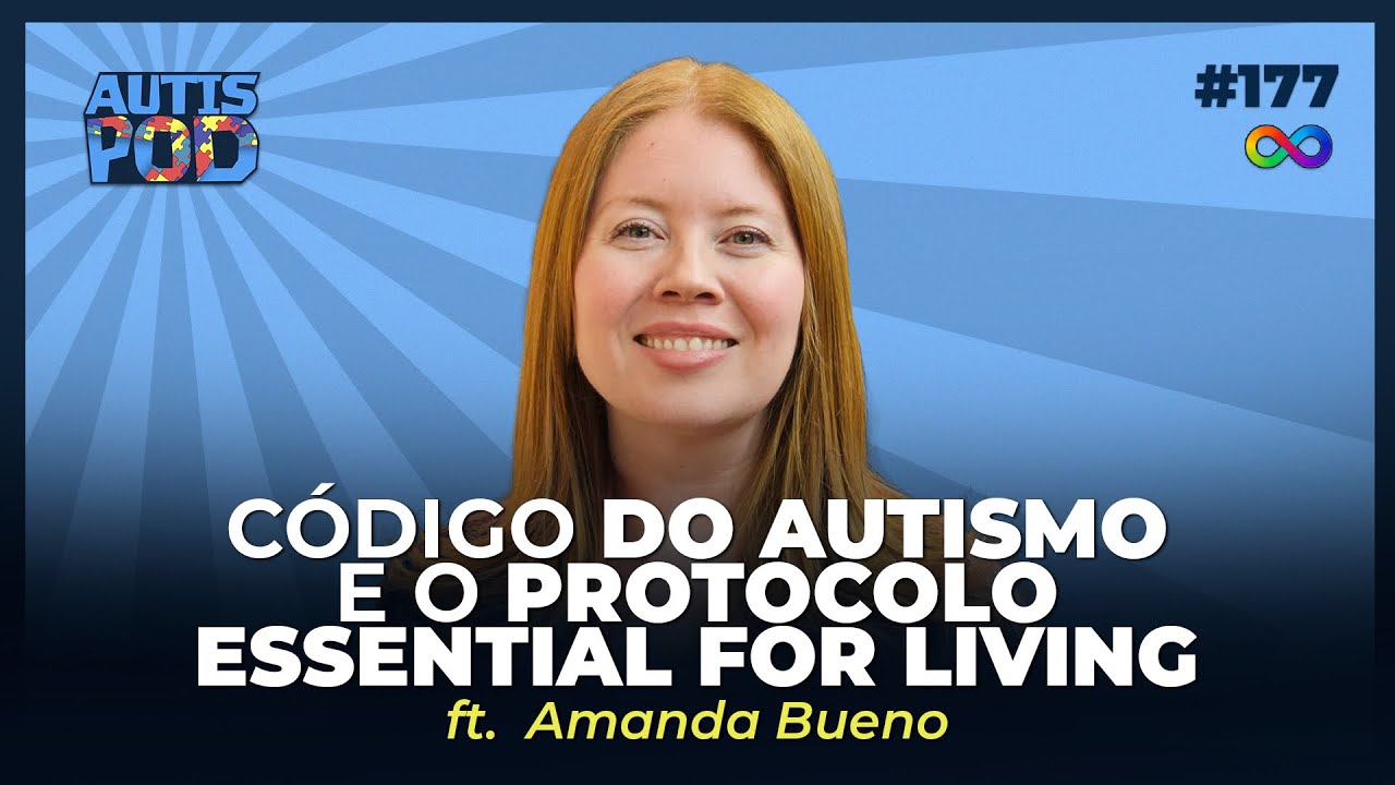 CÓDIGO DO AUTISMO E O PROTOCOLO ESSENTIAL FOR LIVING - Ft. Amanda Bueno | Autispod #177 - YouTube