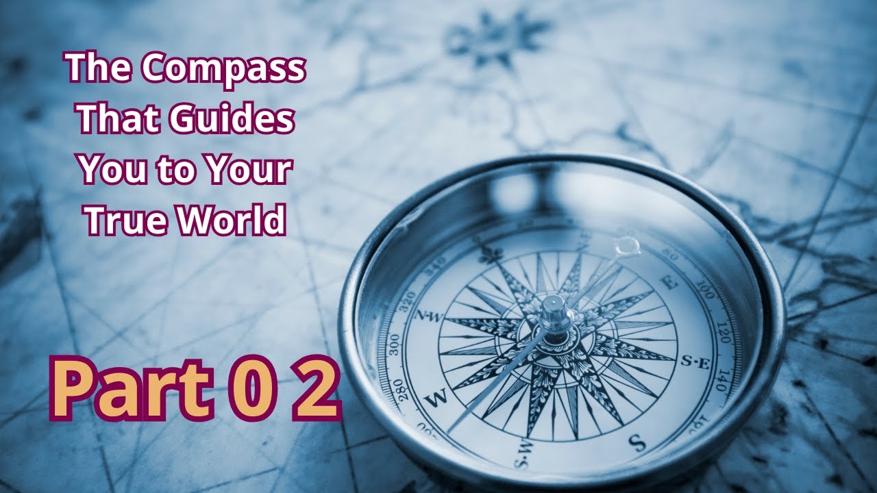 The Compass That Guides You to Your True World ... Part 02 - YouTube