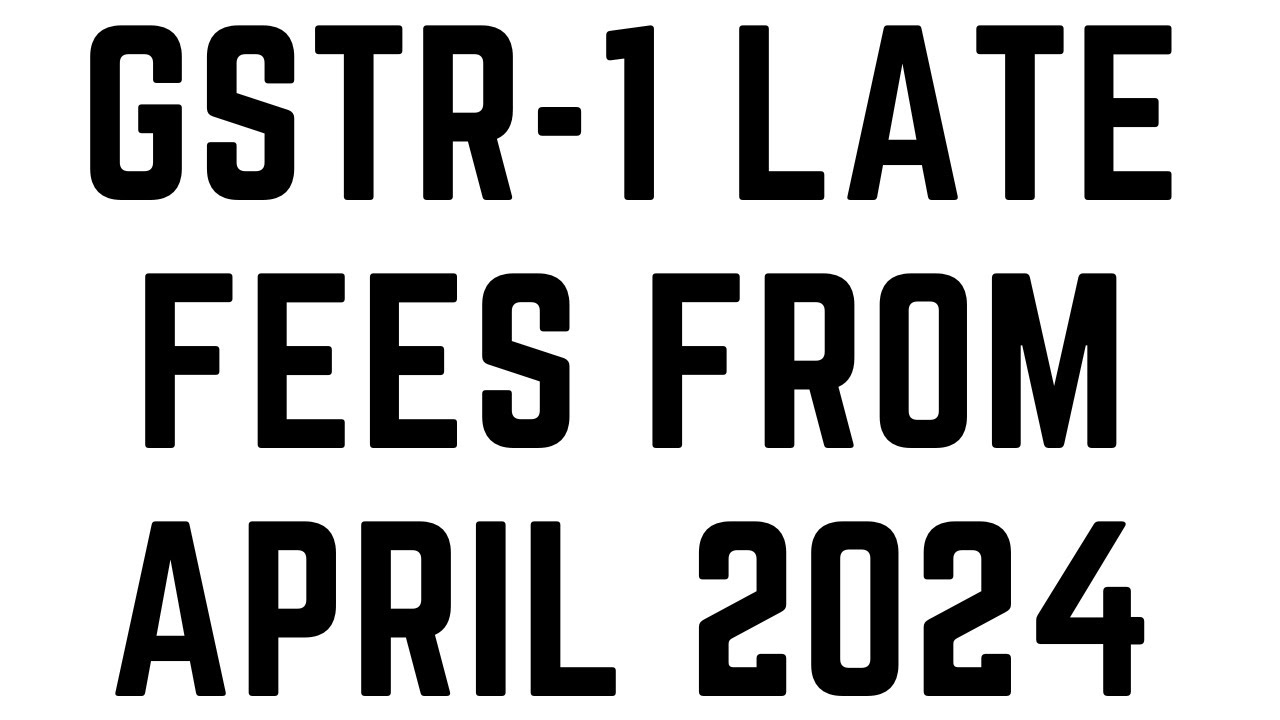 GSTR-1 LATE FEES FROM APRIL 2024 ?? - YouTube