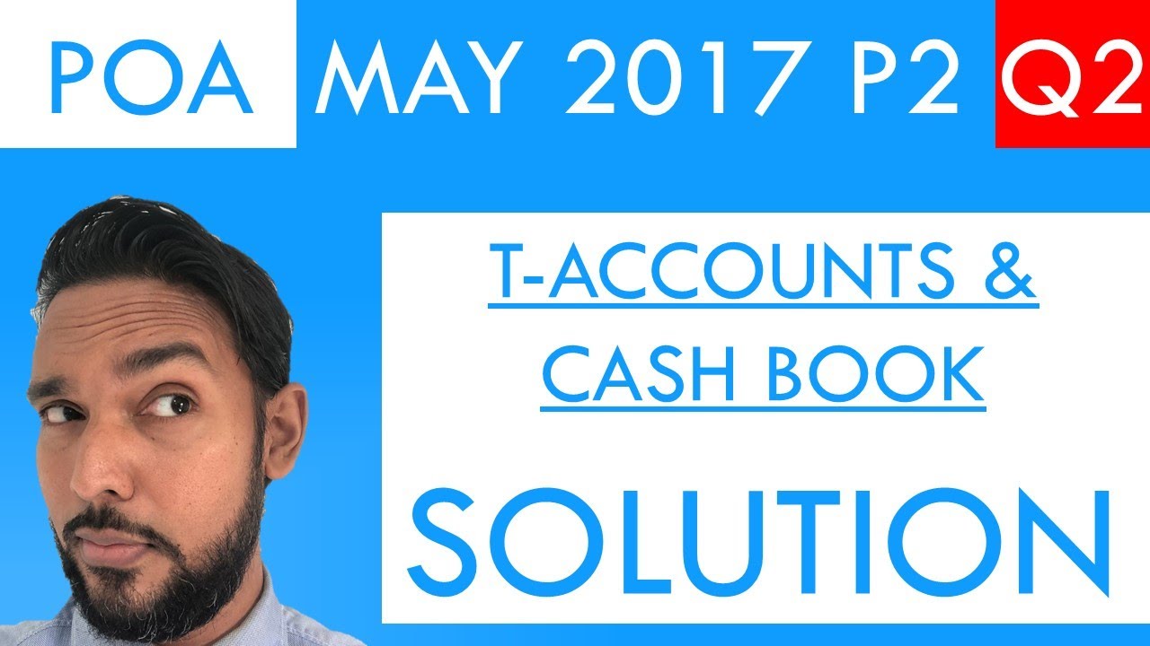 PoA - May 2017 P2 Q2 Solution | Cash book | T-accounts | Transaction ...