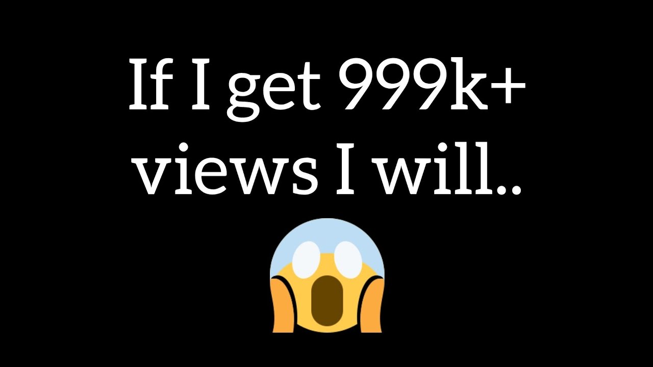 If this Video gets 999k+ Views I will..... - YouTube
