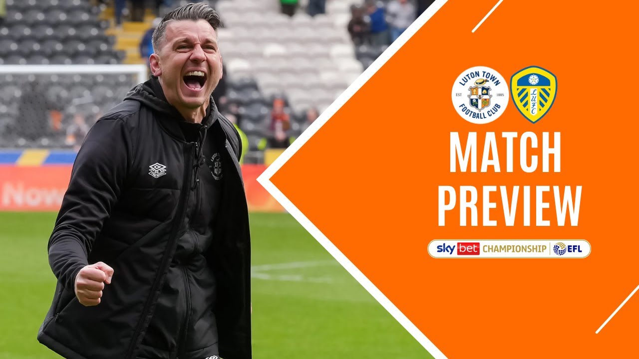 Can Luton upset Leeds to boost survival hopes? Luton Town v Leeds ...