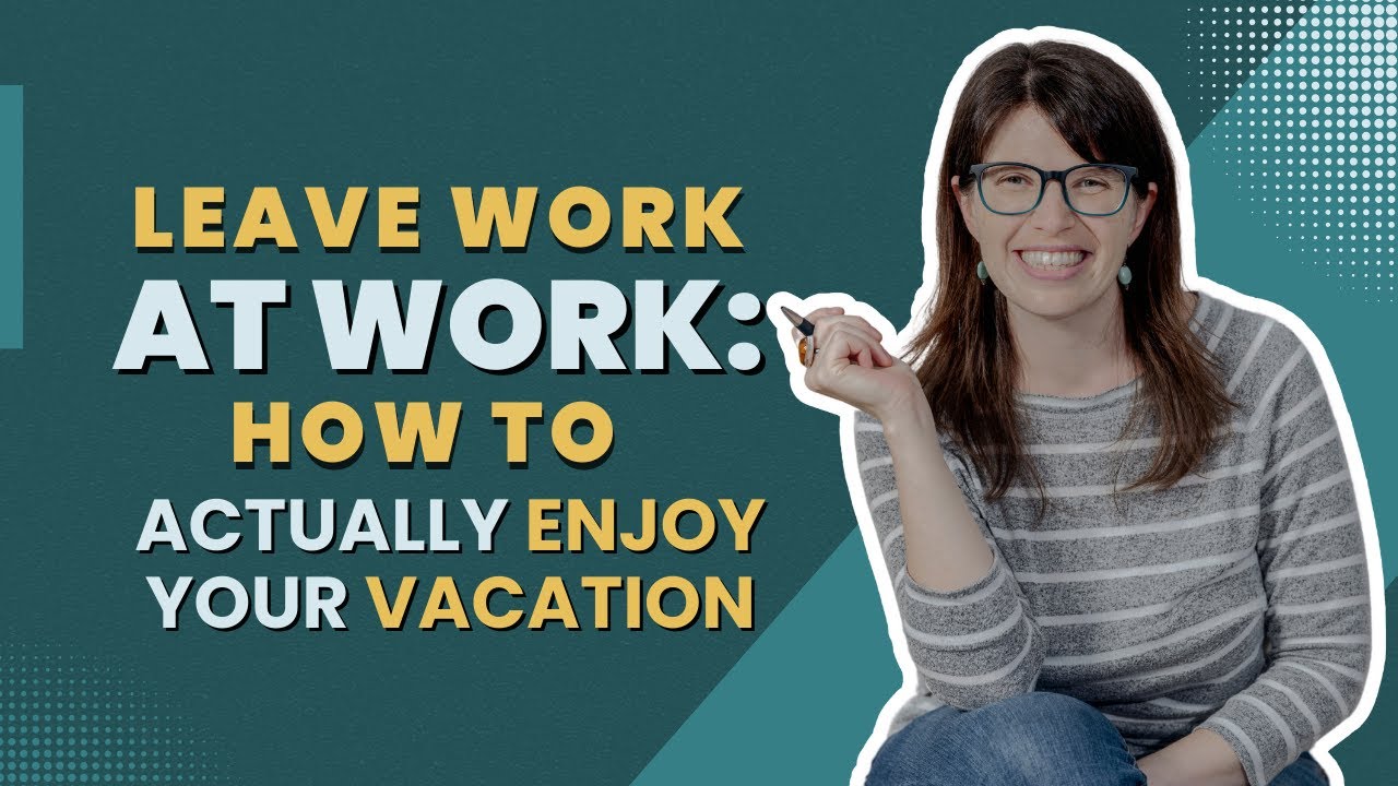 How to Leave Work at Work and Actually Enjoy Your Vacation - YouTube