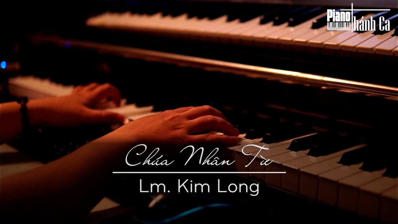 CHÚA NHÂN TỪ - Lm Kim Long || Piano Thánh Ca - YouTube