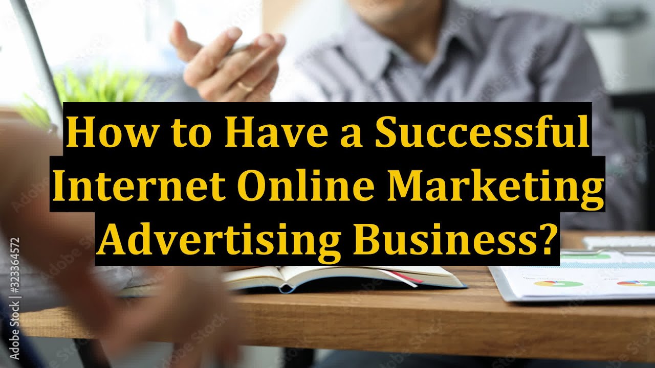 How to Have a Successful Internet Online Marketing Advertising Business ...