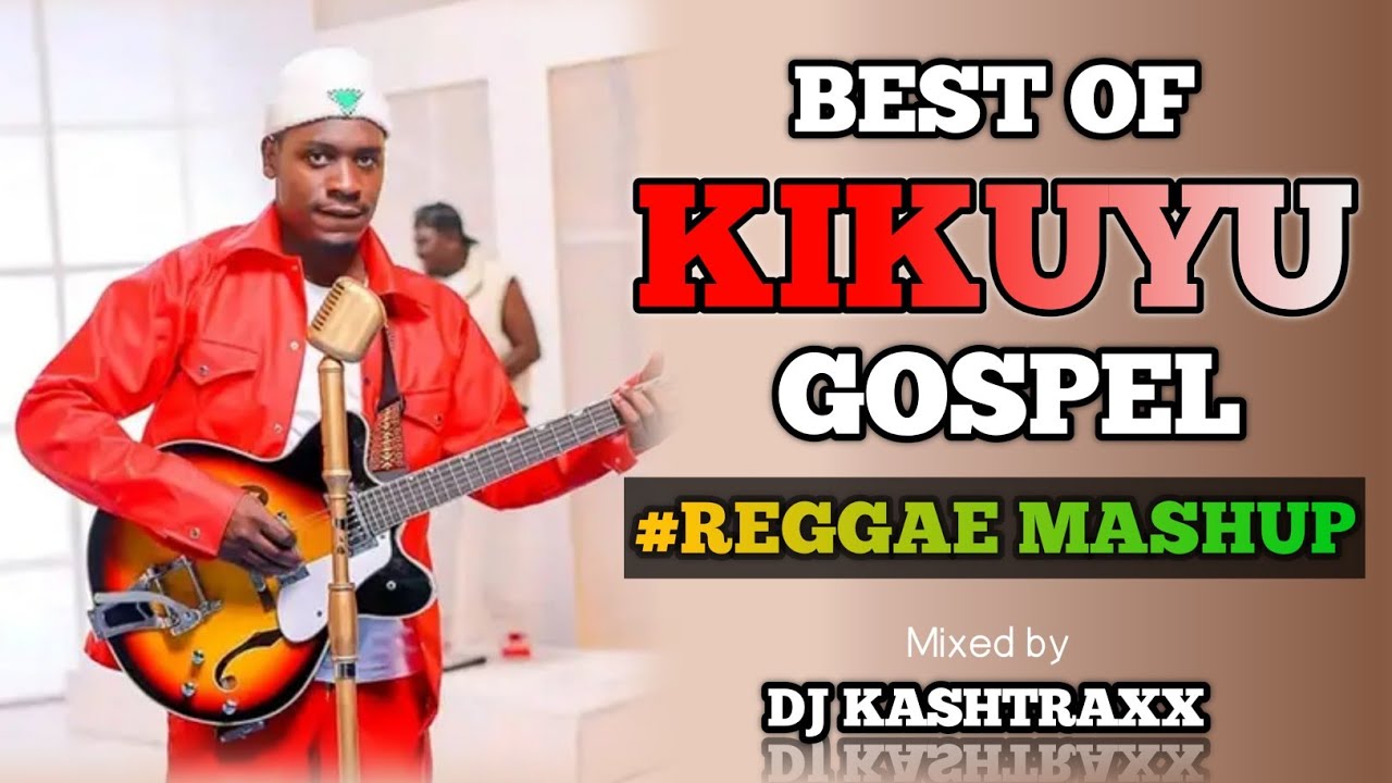 LATEST KIKUYU GOSPEL MIX | REGGAE MASHUP | DJ KASHTRAXX | SAMMY K ...