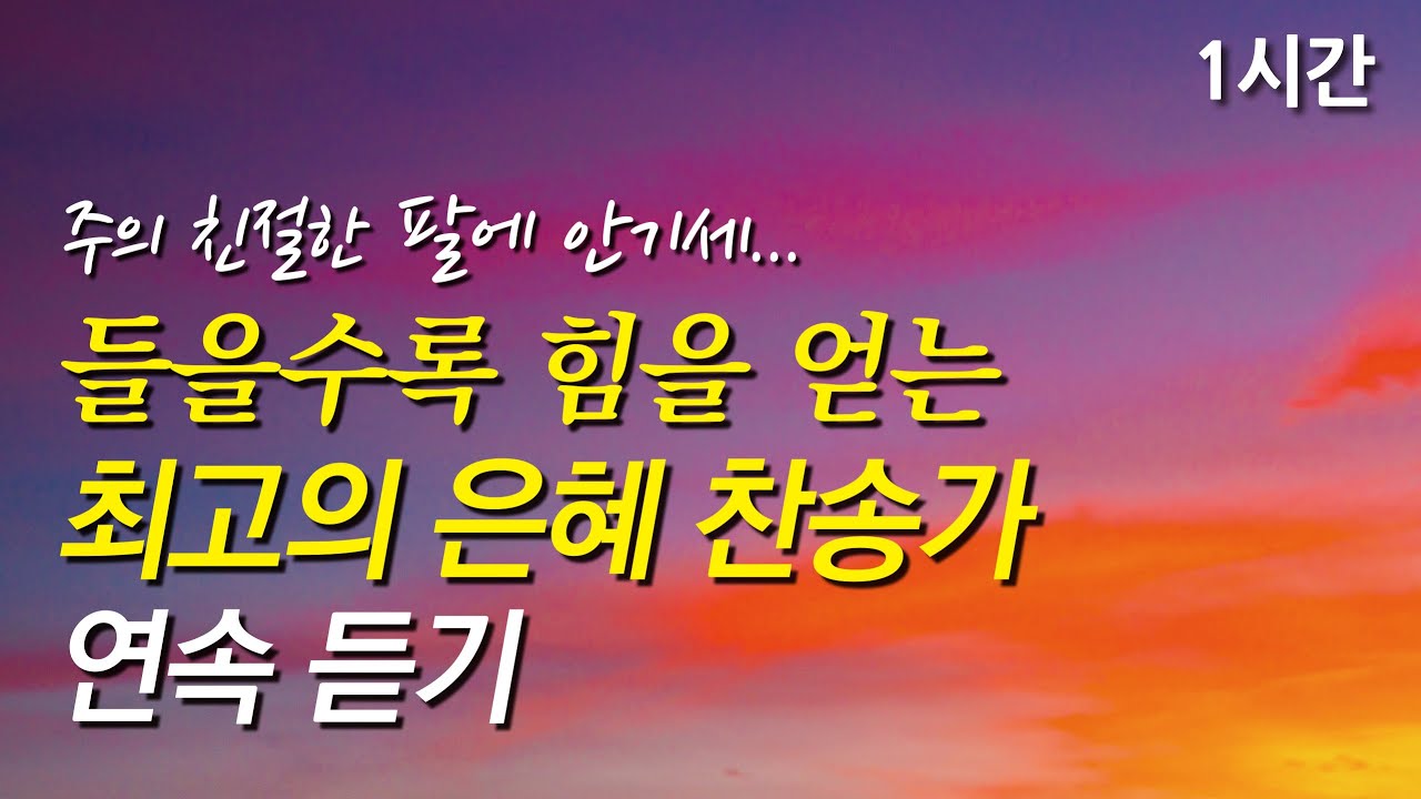 주의 친절한 팔에 안기세 들을수록 힘을 얻는 최고의 은혜 찬송가 모음찬송가1시간연속듣기 중간광고없는찬양 찬송가모음