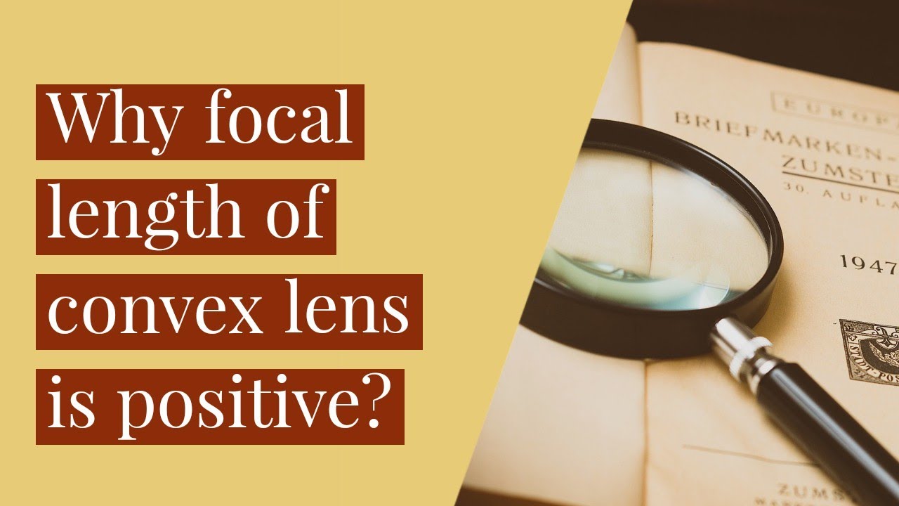 Why Focal Length Of Convex Lens Is Positive detailed Explanation