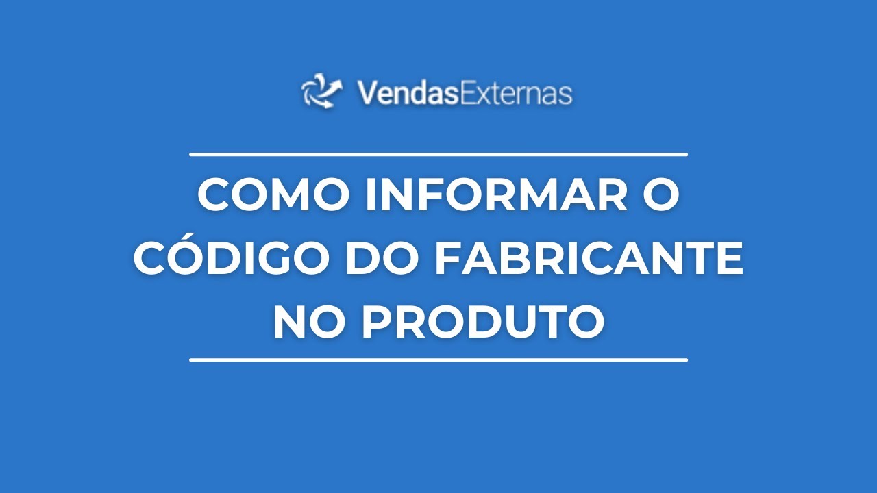 Como informar o código do fabricante no produto - VendasExternas - YouTube