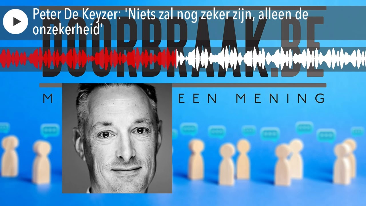 Peter De Keyzer: 'Niets zal nog zeker zijn, alleen de onzekerheid ...