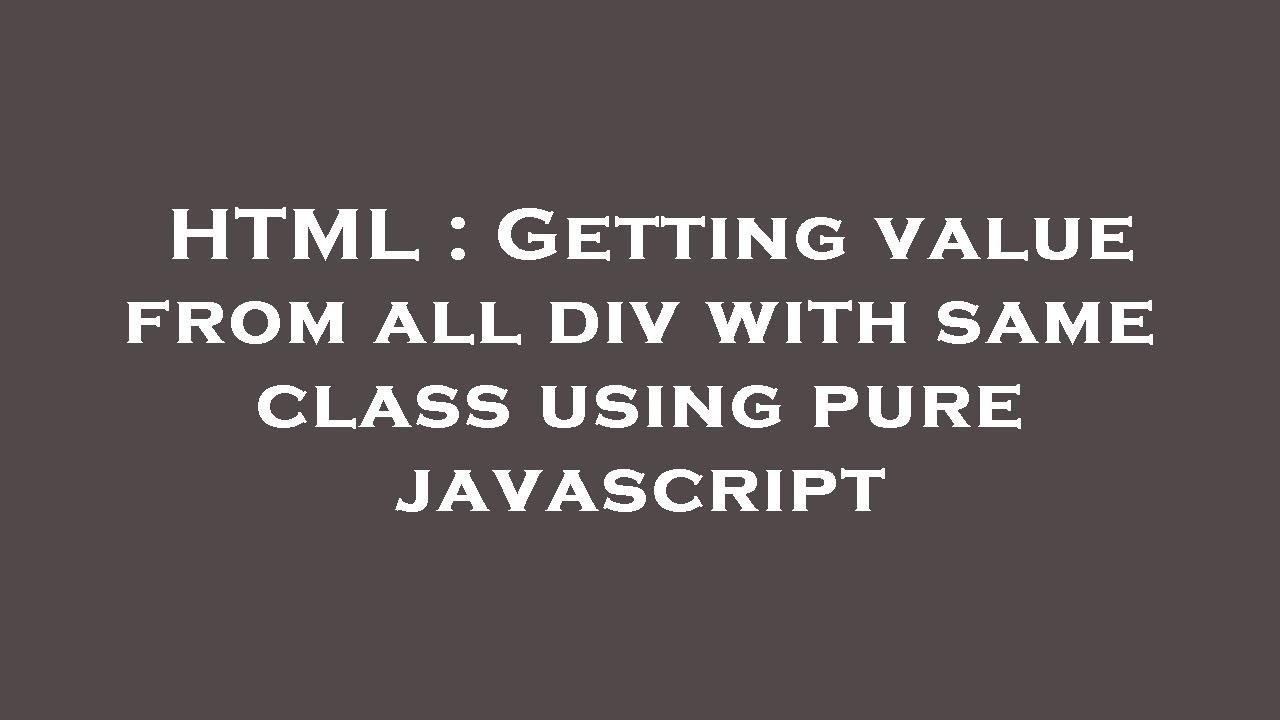 Html Getting Value From All Div With Same Class Using Pure Javascript 1147