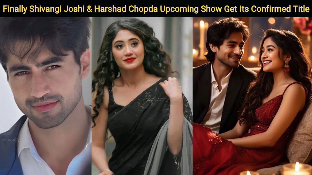 Sony TV New Serial Update : Finally Harshad Chopda & Shivangi Joshi ...