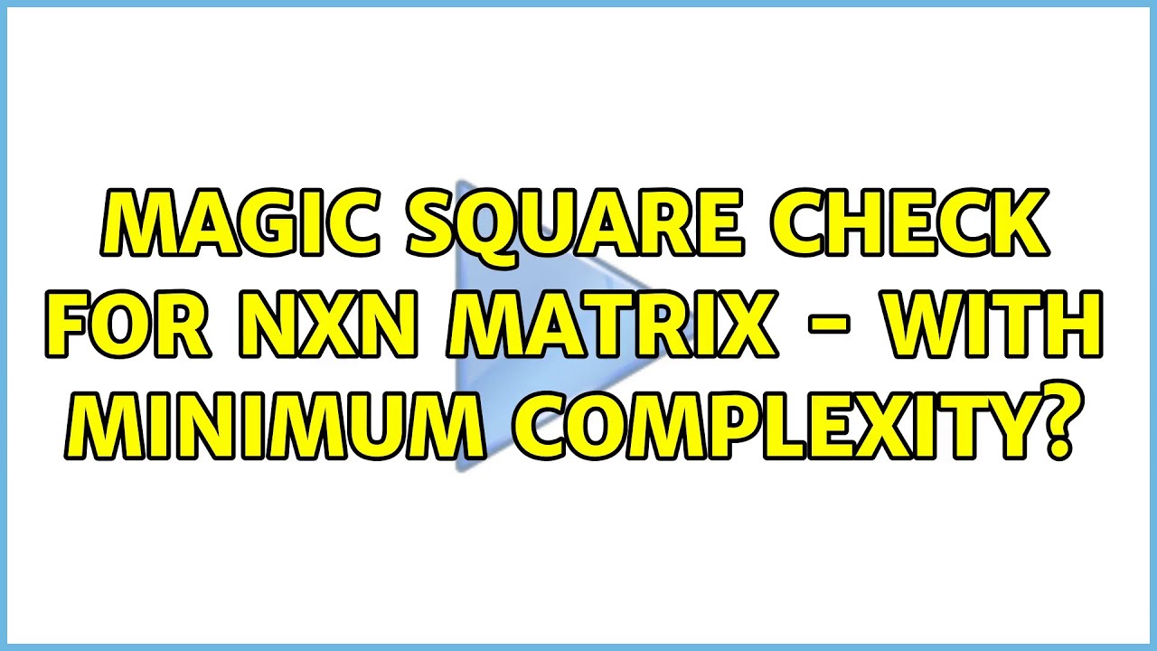 Magic Square Check for NxN Matrix - with Minimum Complexity? - YouTube