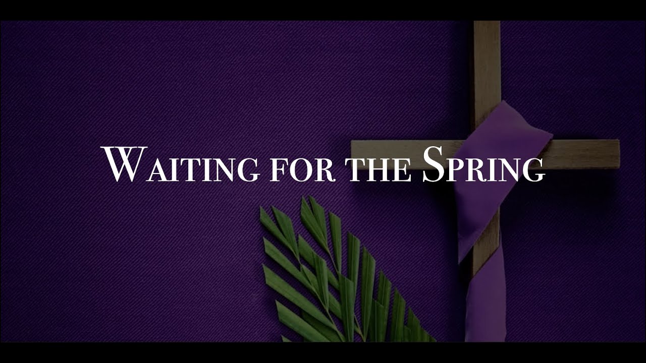 WAITING FOR THE SPRING - Lent 5 - Sunday, March 21, 2021 - YouTube