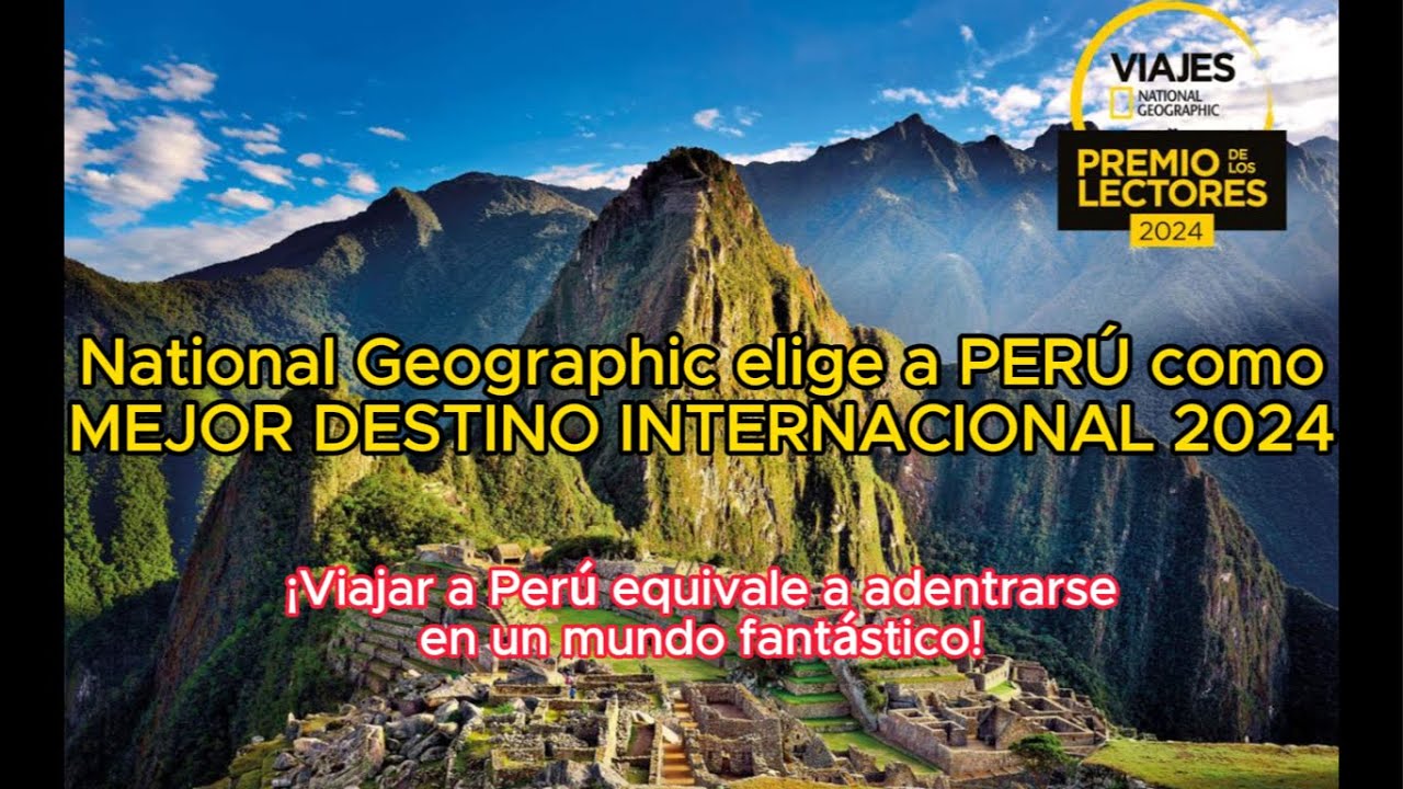 NATIONAL GEOGRAPHIC elige a PERÚ como EL MEJOR DESTINO INTERNACIONAL DE ...