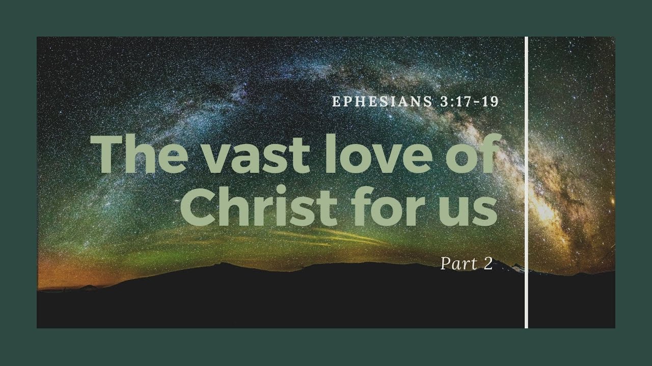 Ephesians 3:17-19 - The Vast Love of Christ for Us - Part 2 - 12/04/22 ...