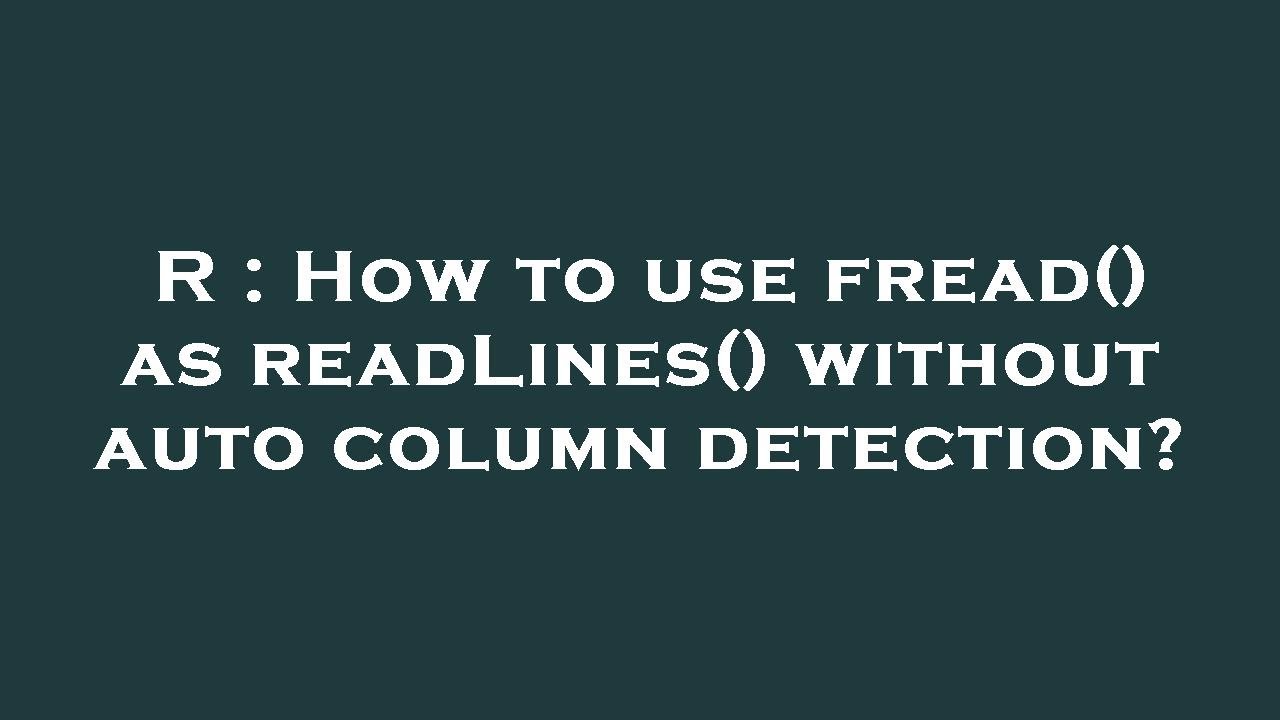 R How To Use Fread As ReadLines Without Auto Column Detection r-how-to-use-fread-as-readlines-without-auto-column-detection
