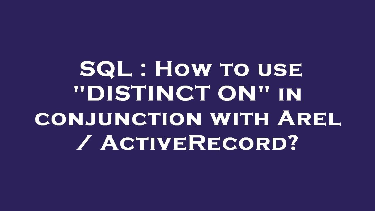 Sql How To Use Distinct On In Conjunction With Arel Activerecord Youtube