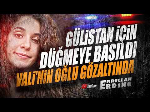 Gülistan İçin Düğmeye Basıldı: Vali’nin Oğlu Gözaltında?
