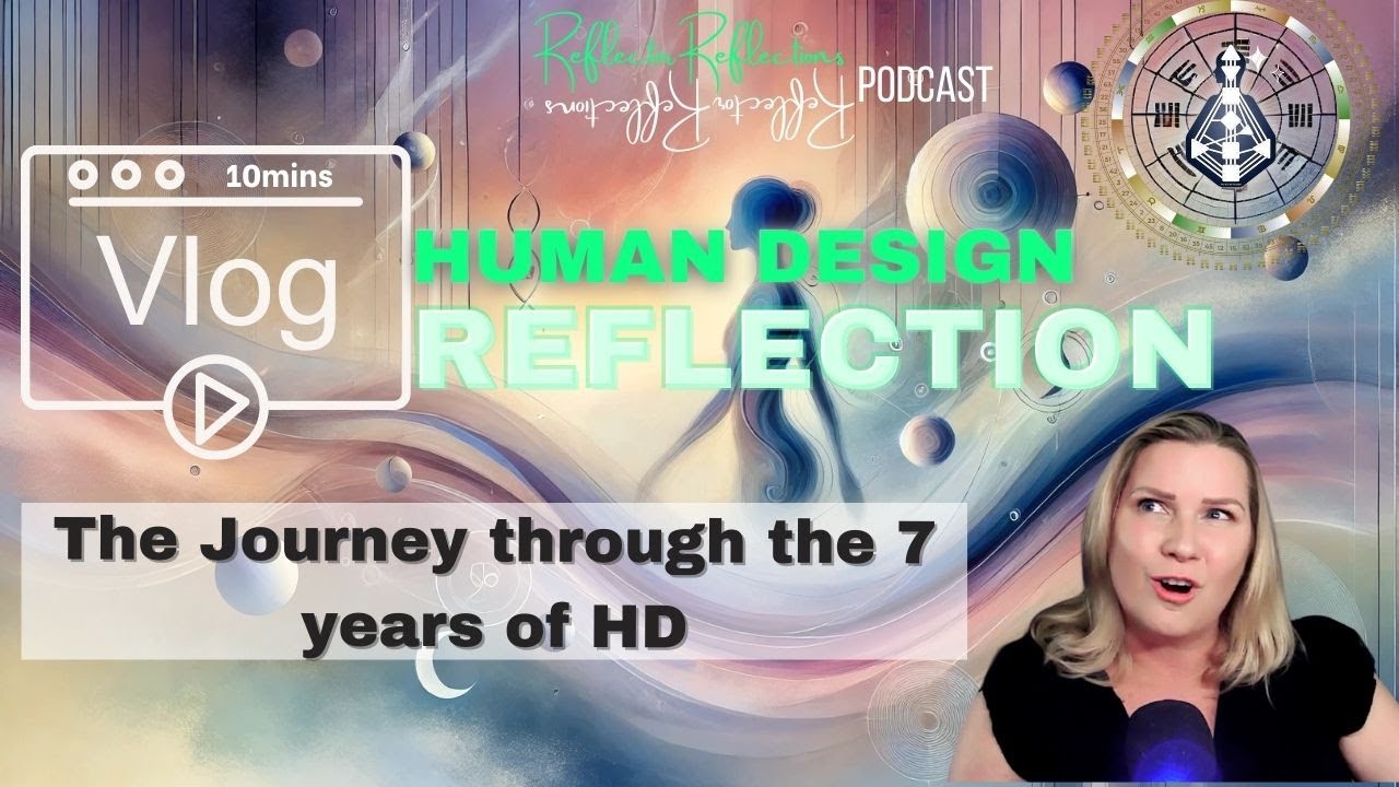Navigating the first 7 years in Human Design as a Reflector Type in ...