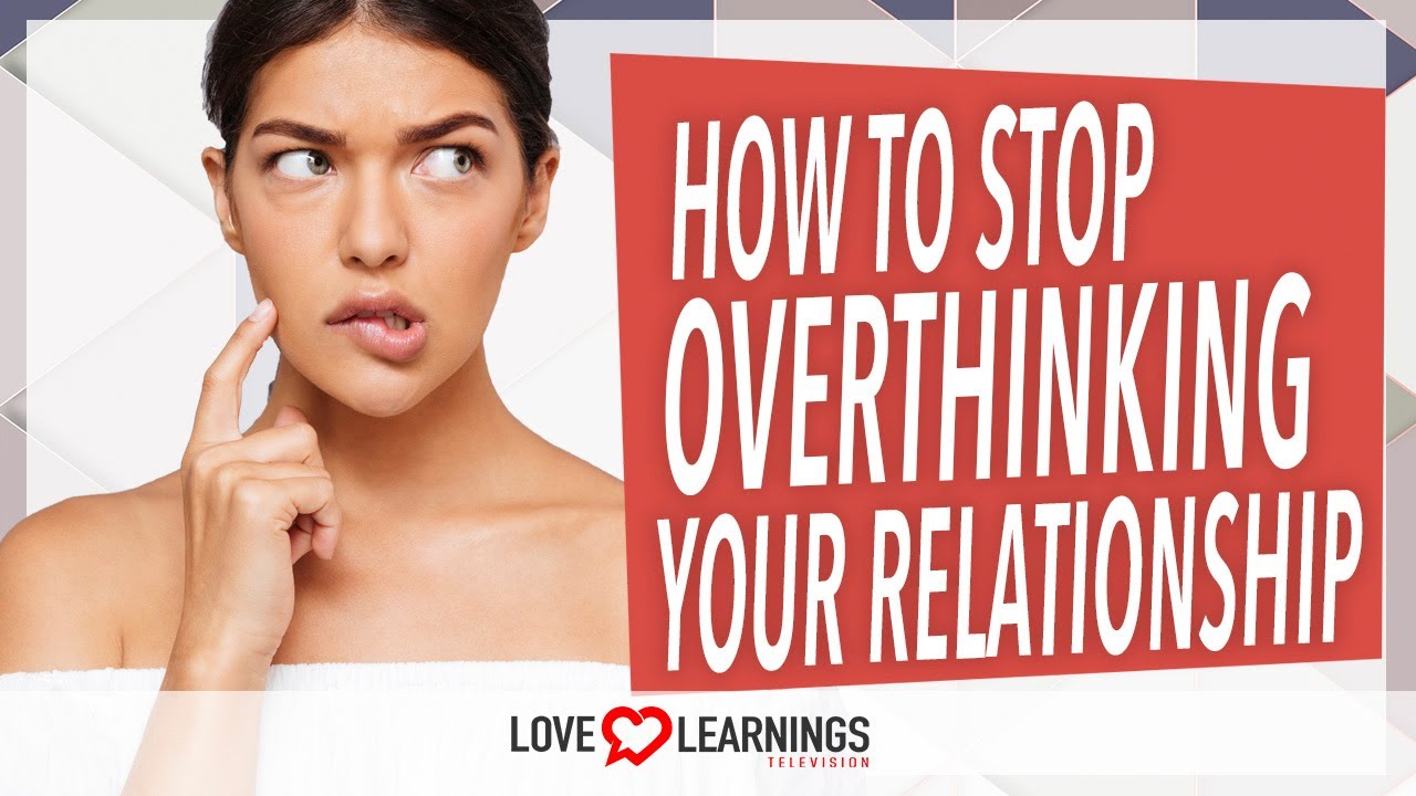 How To Stop Overthinking Your Relationship - YouTube