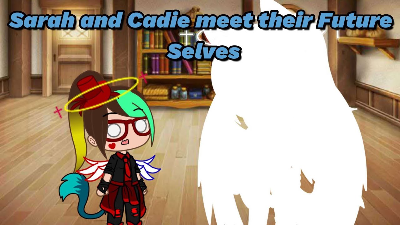 Sarah and Cadie meet their Future Selves || Inspired || Gacha Skit ...