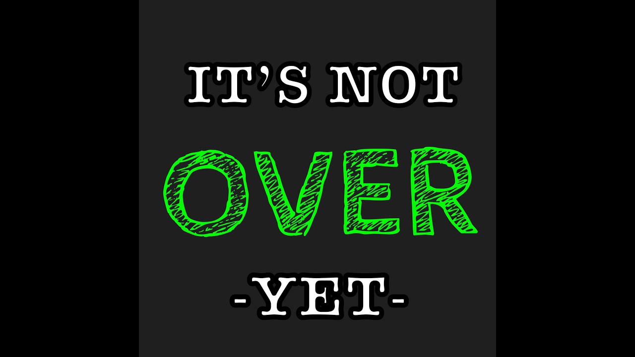 It's Not over Yet - YouTube