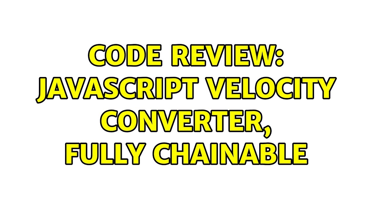 Code Review Javascript Velocity Converter Fully Chainable 2 Solutions Youtube