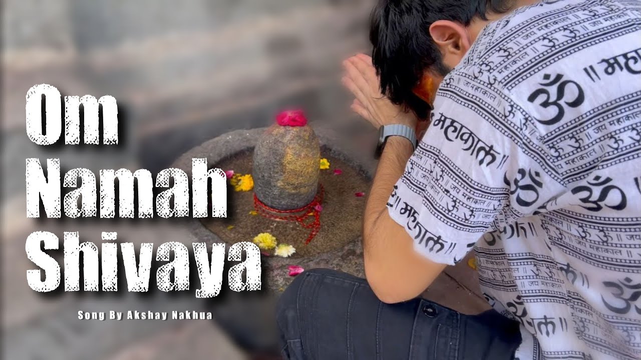 Om Namah Shivaya - Akshay Nakhua [Offical Music Video] - YouTube
