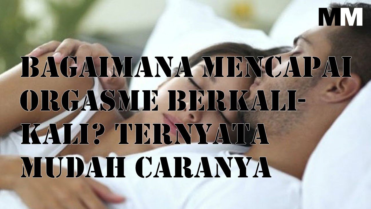 BAGAIMANA MENCAPAI ORGASME BERKALI KALI TERNYATA MUDAH CARANYA - YouTube