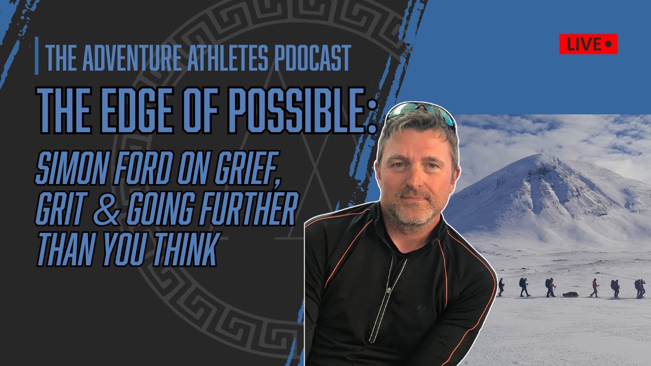 The Edge of Possible: Simon Ford on Grief, Grit & Going Further Than ...
