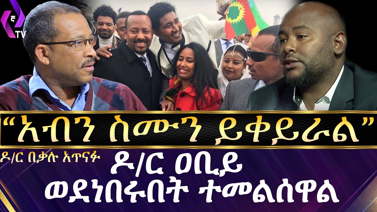 "አብን ስሙን ይቀይራል" | "ዶ/ር ዐቢይ ወደነበሩበት ተመልሰዋል" | ዶ/ር በቃሉ አጥናፉ | Abiy Ahmed ...