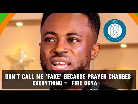Don't call me 'fake' because prayer changes everything - Fire Ogya ...