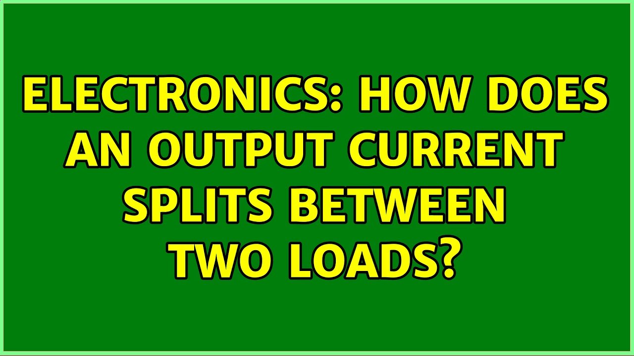 Electronics: How does an output current splits between two loads? (2 ...