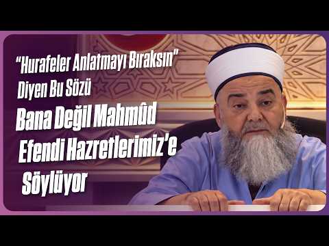 “Hurafeler Anlatmayı Bıraksın” Diyen Bu Sözü Bana Değil Mahmûd Efendi Hazretlerimiz’e Söylüyor