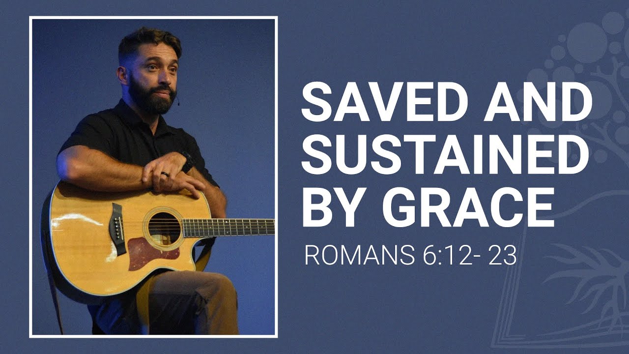 Saved and Sustained by Grace | Romans 6:12- 23 | Pastor Josh Lawrence ...