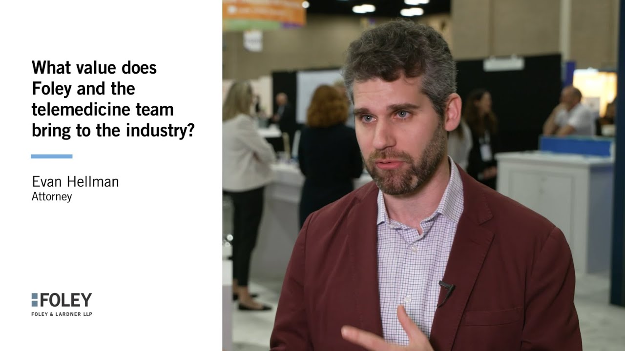 The Value Foley Brings To Telemedicine | Evan Hellman, Senior Counsel ...