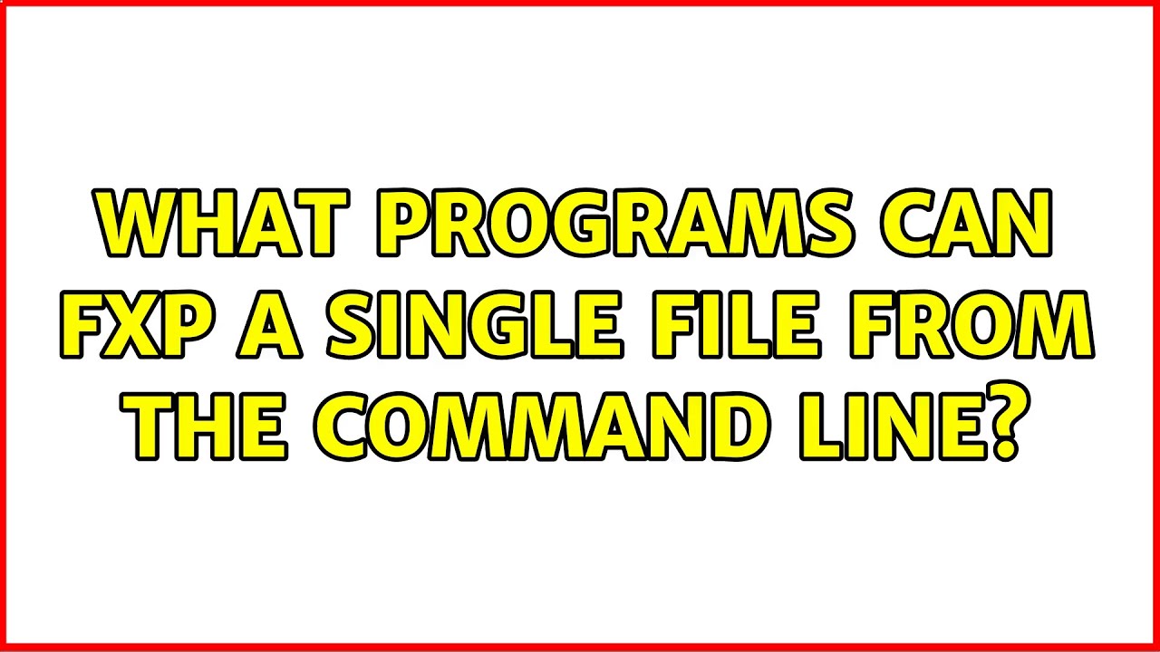What programs can fxp a single file from the command line? - YouTube