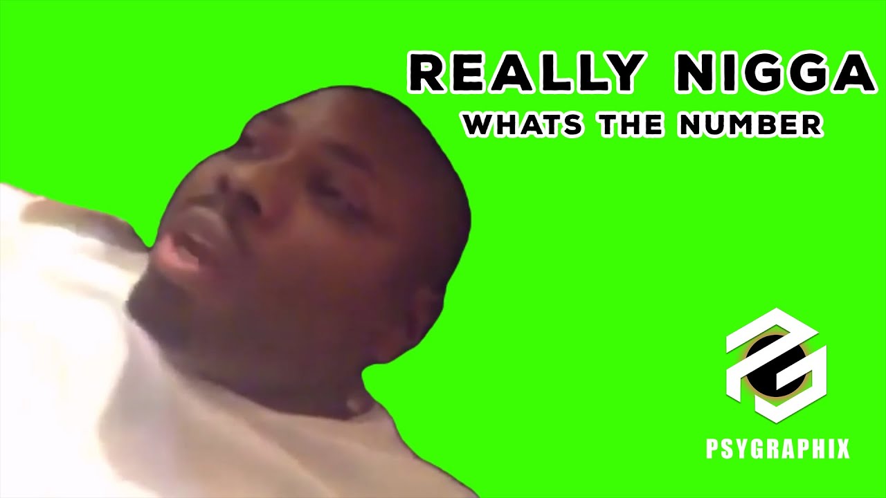 Really Nigga “What's The Number" - Meme Green Screen - YouTube