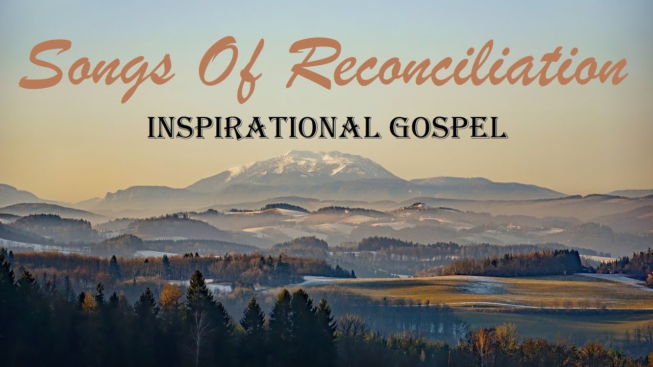 Inspirational Gospel Songs Of Reconciliation - Beautiful Playlist By ...