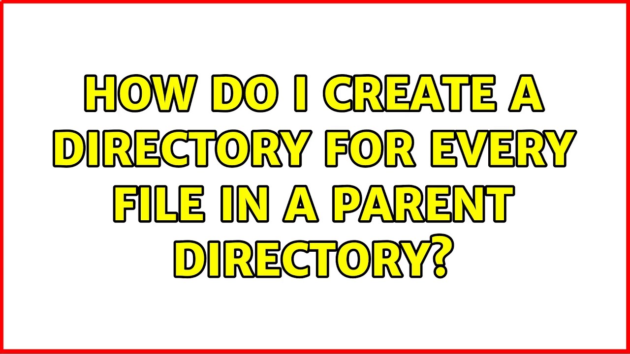 How do I create a directory for every file in a parent directory? (3 ...