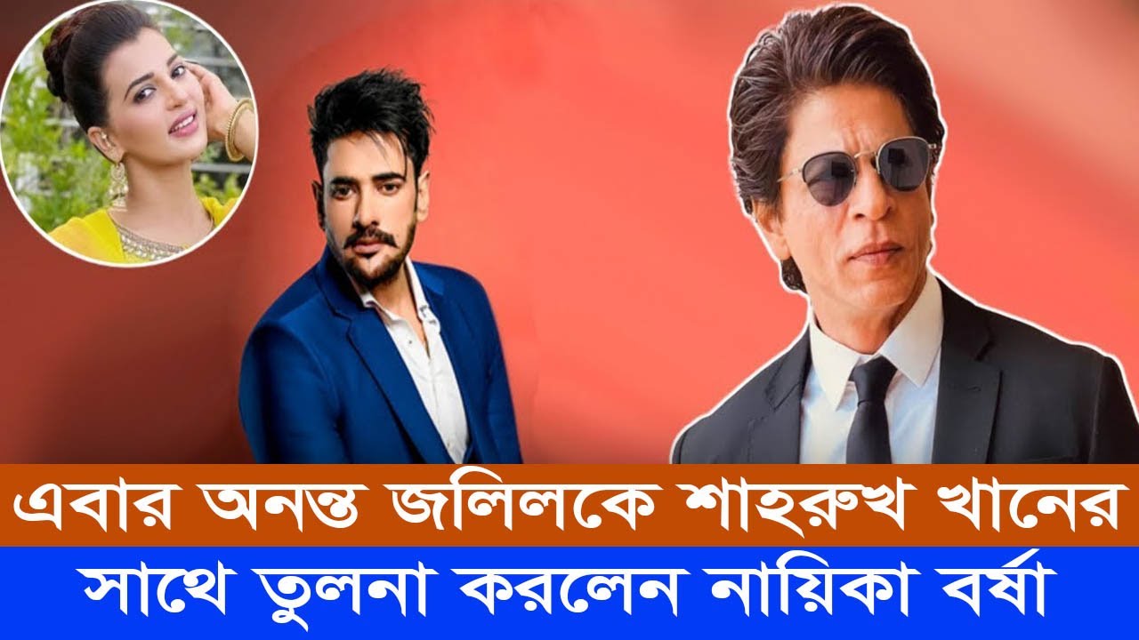 এবার অনন্ত জলিলকে শাহরুখ খানের সাথে তুলনা করলেন নায়িকা বর্ষা |Ananta ...