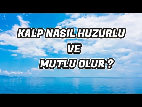 KALP NASIL HUZURLU VE MUTLU OLUR ?