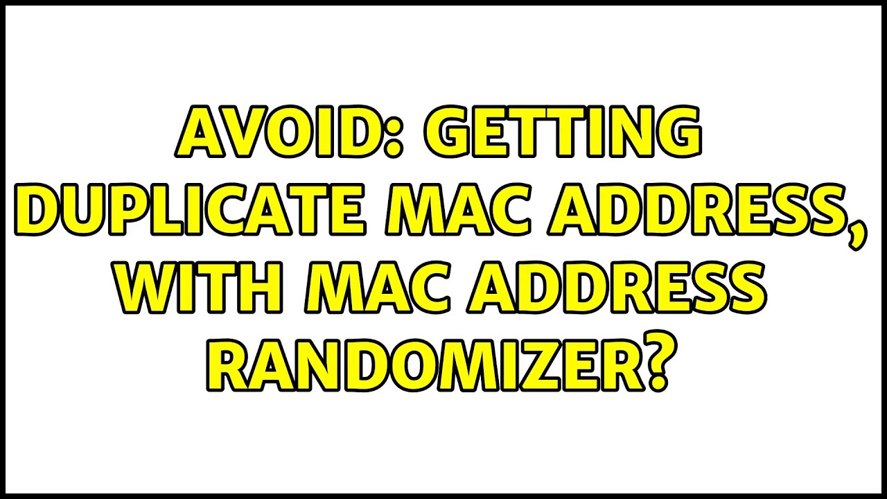Avoid: Getting duplicate MAC address, with MAC address randomizer? (2 ...